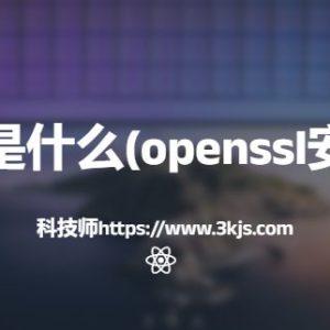 openssl是什么(openssl安装教程) - 科技师